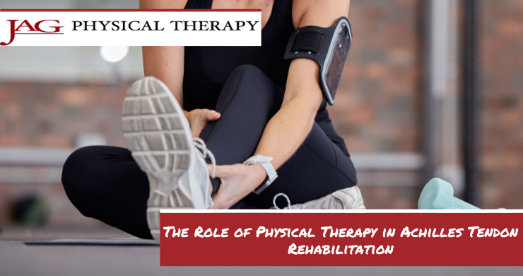 The Role of PT in Achilles Tendon Rehabilitation | JAG PT