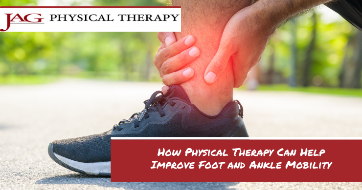 How PT Can Help Improve Foot and Ankle Mobility | JAG PT