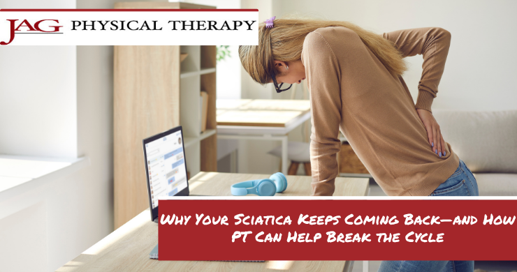 Why Sciatica Keeps Coming Back & How PT Can Help | JAG PT